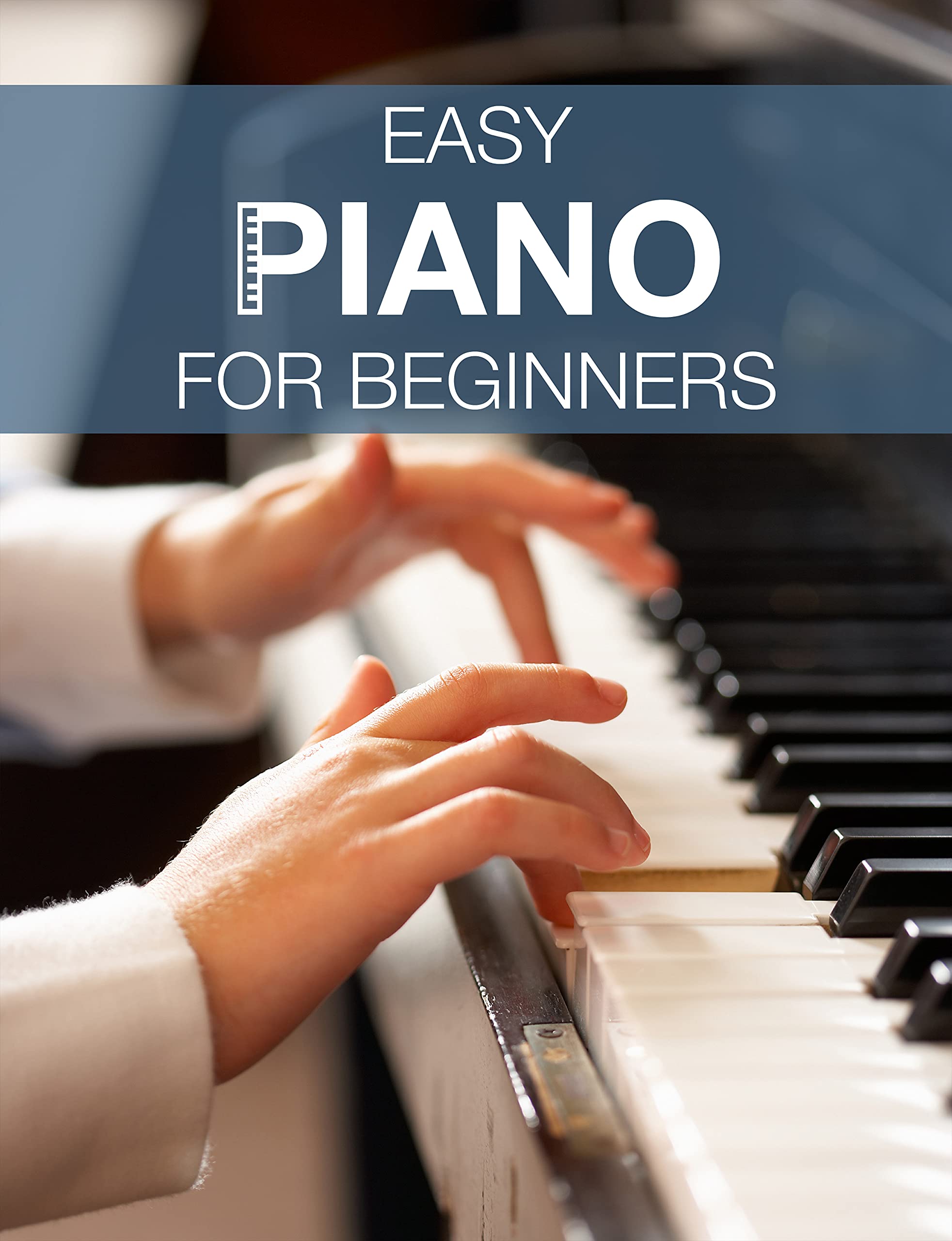 Easy Piano for Beginners: Learn to Play Piano Step-by-Step for Absolute ...