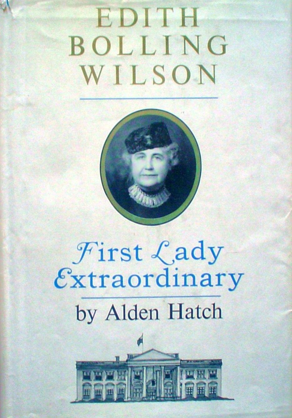 Edith Bolling Wilson: First Lady Extraordinary by Alden Hatch | Goodreads