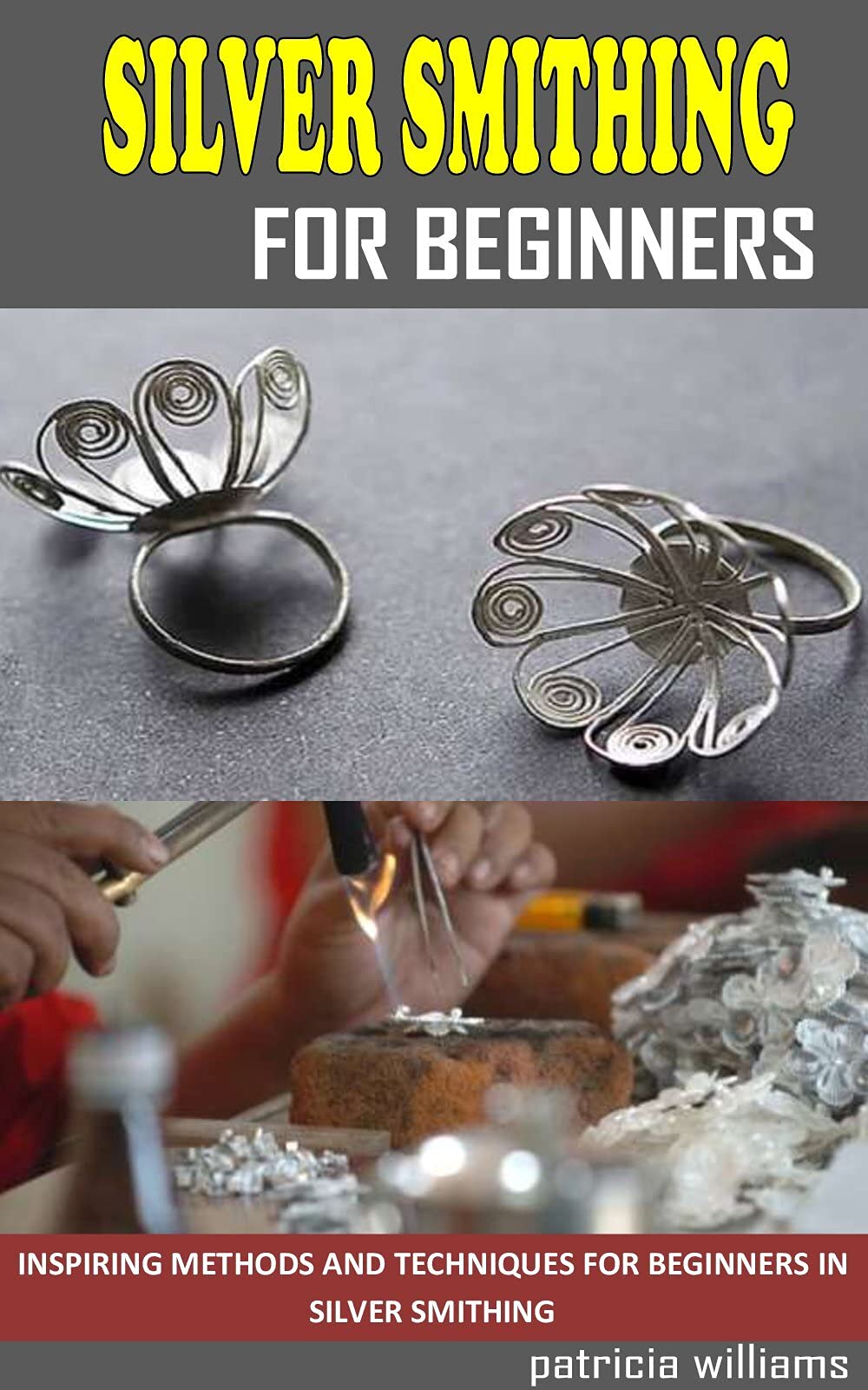 SILVERSMITHING FOR BEGINNERS: Inspiring Methods and Techniques for ...