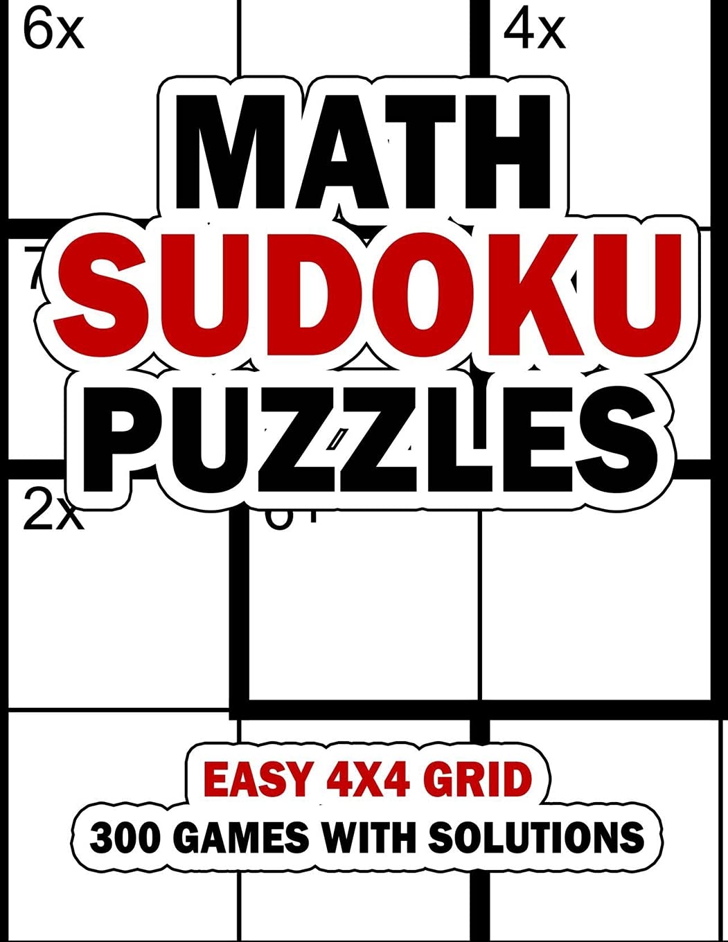 Math Sudoku Puzzles: Easy 4x4 Grid: 300 Games With Solution: Fun ...