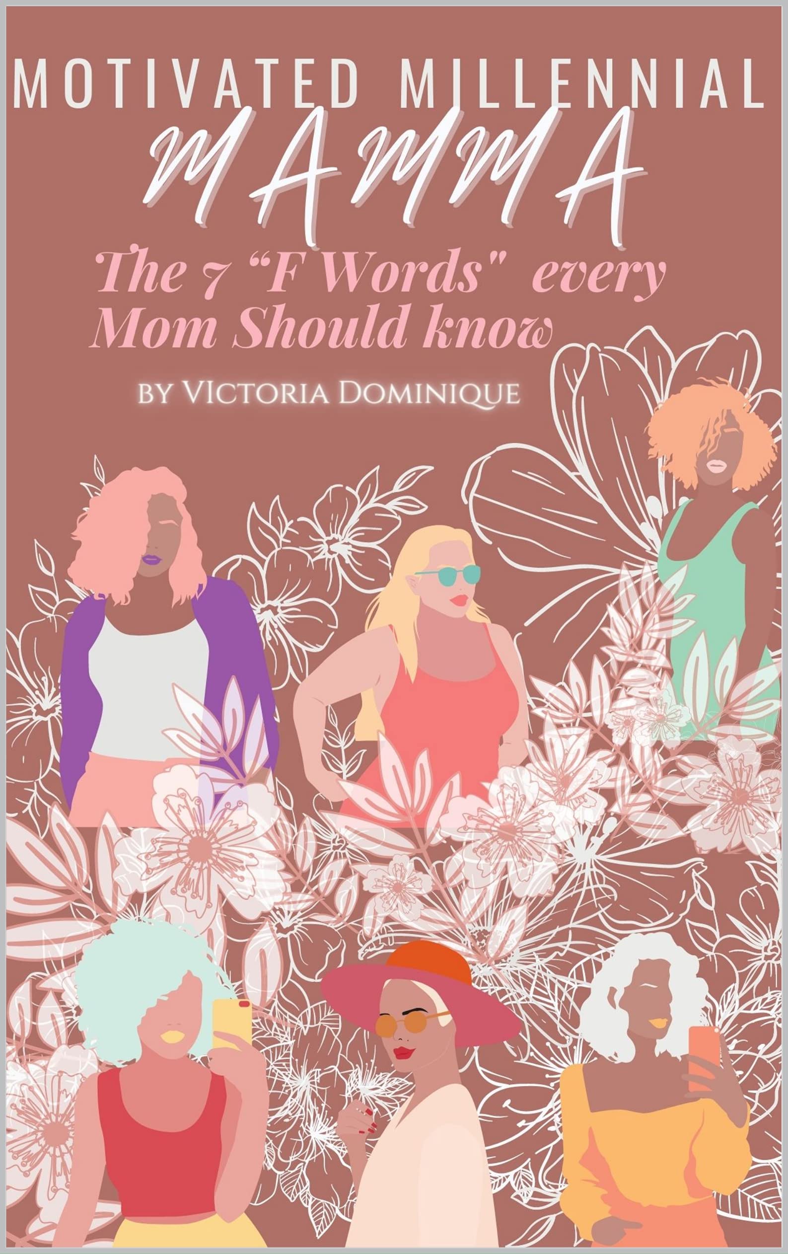 Motivated Millennial Mamma: The 7 "F Words" Every Mom Should Know by Victoria Dominique | Goodreads
