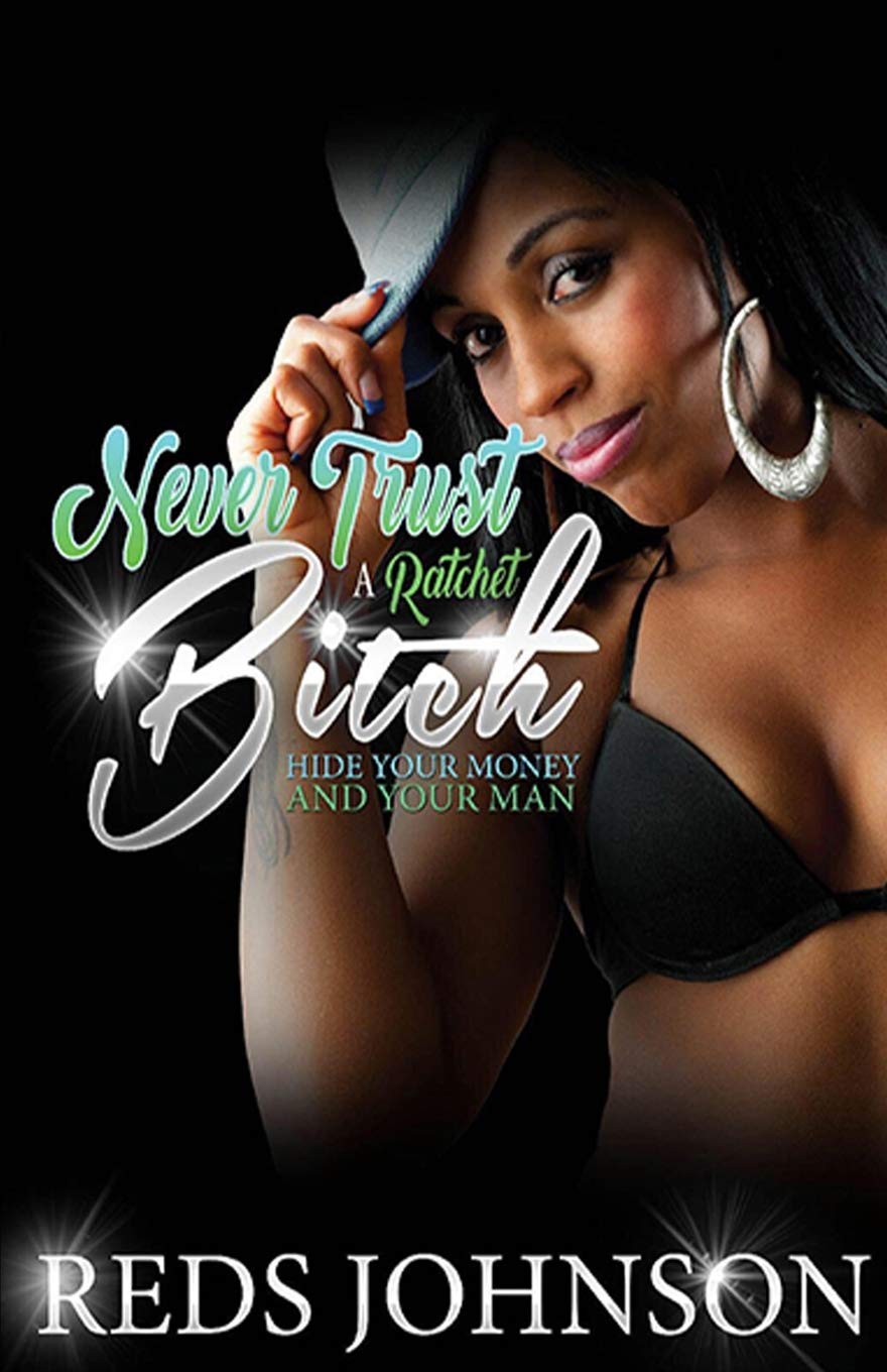Never Trust a Ratchet Bitch: Hide Your Money, And Your Man by Reds Johnson | Goodreads