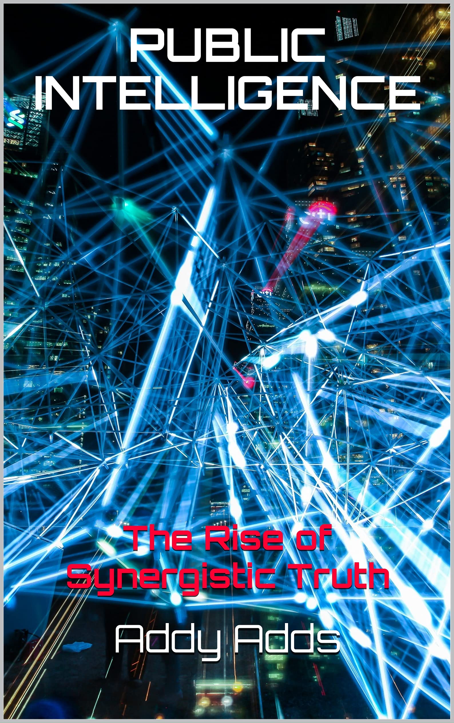 Public Intelligence: The Rise of Synergistic Truth by Addy Adds | Goodreads
