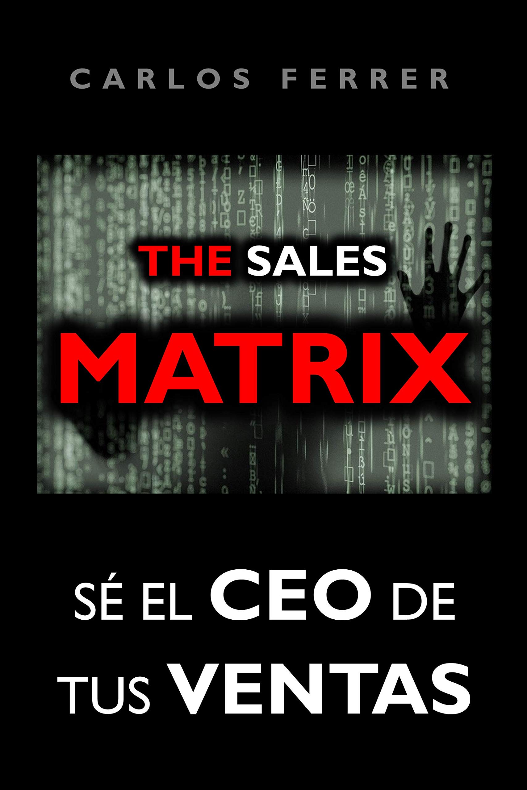 The Sales Matrix: Sé el CEO de tus ventas (TRILOGÍA "SÉ EL CEO DE": PROGRAMA MATRIX) by Carlos ...