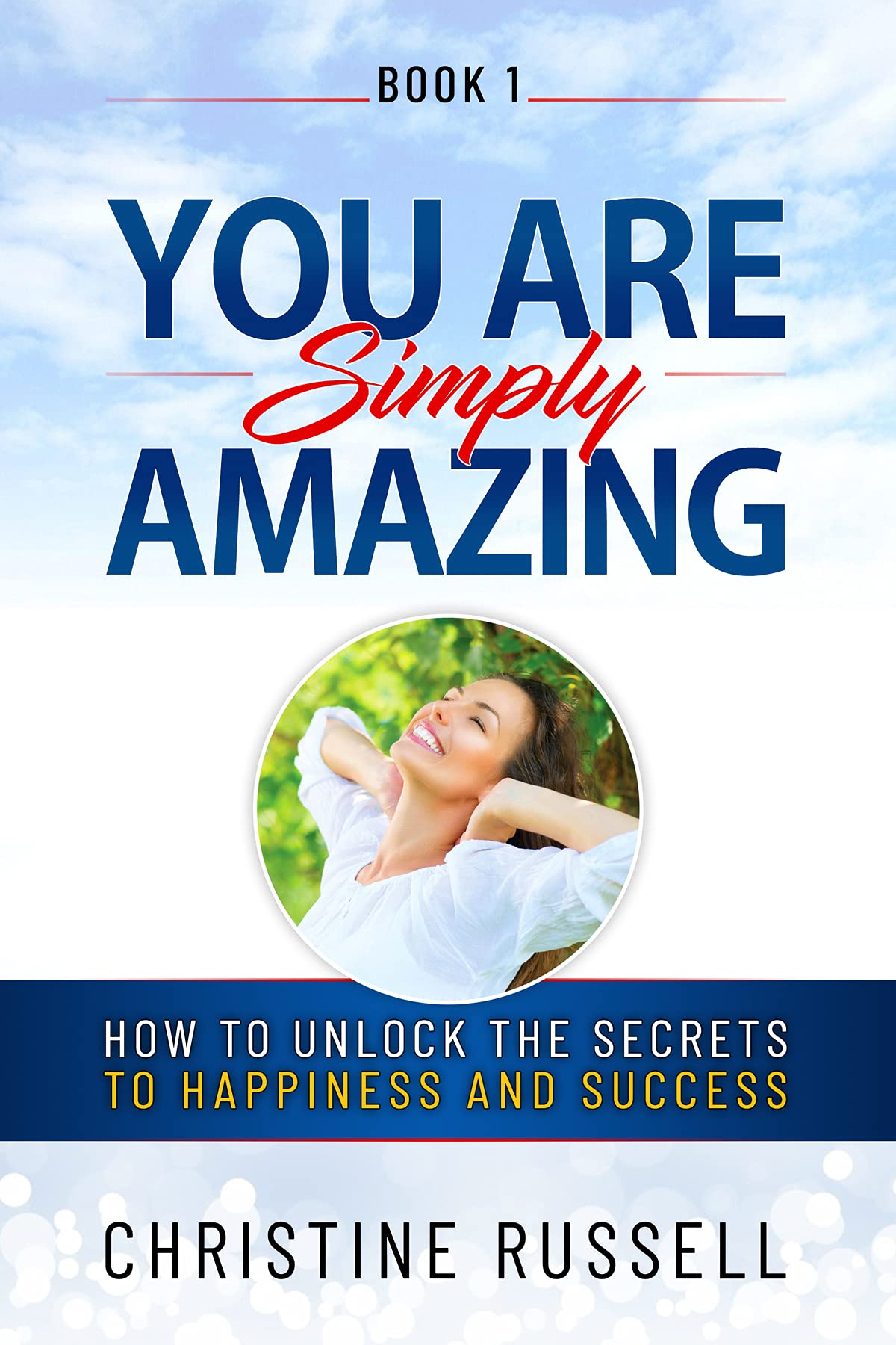 You Are Simply Amazing: How to Unlock the Secrets to Happiness and ...