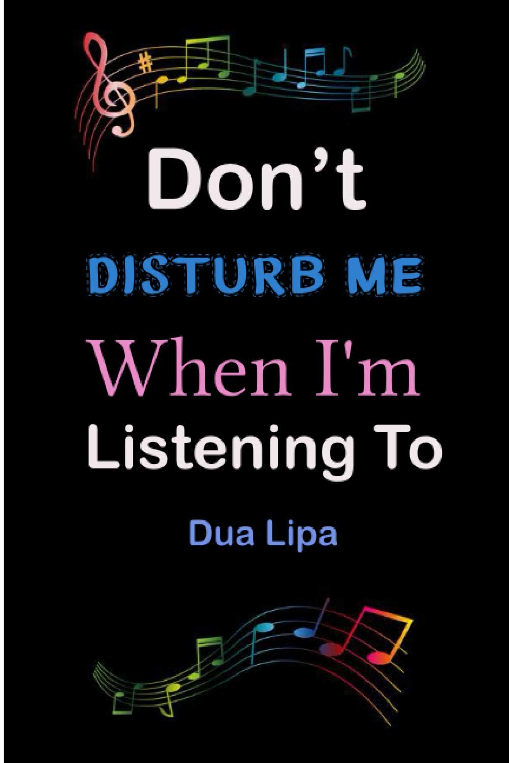 Don't Disturb me whene i'm listening to Dua Lipa: Birthday notebook ...