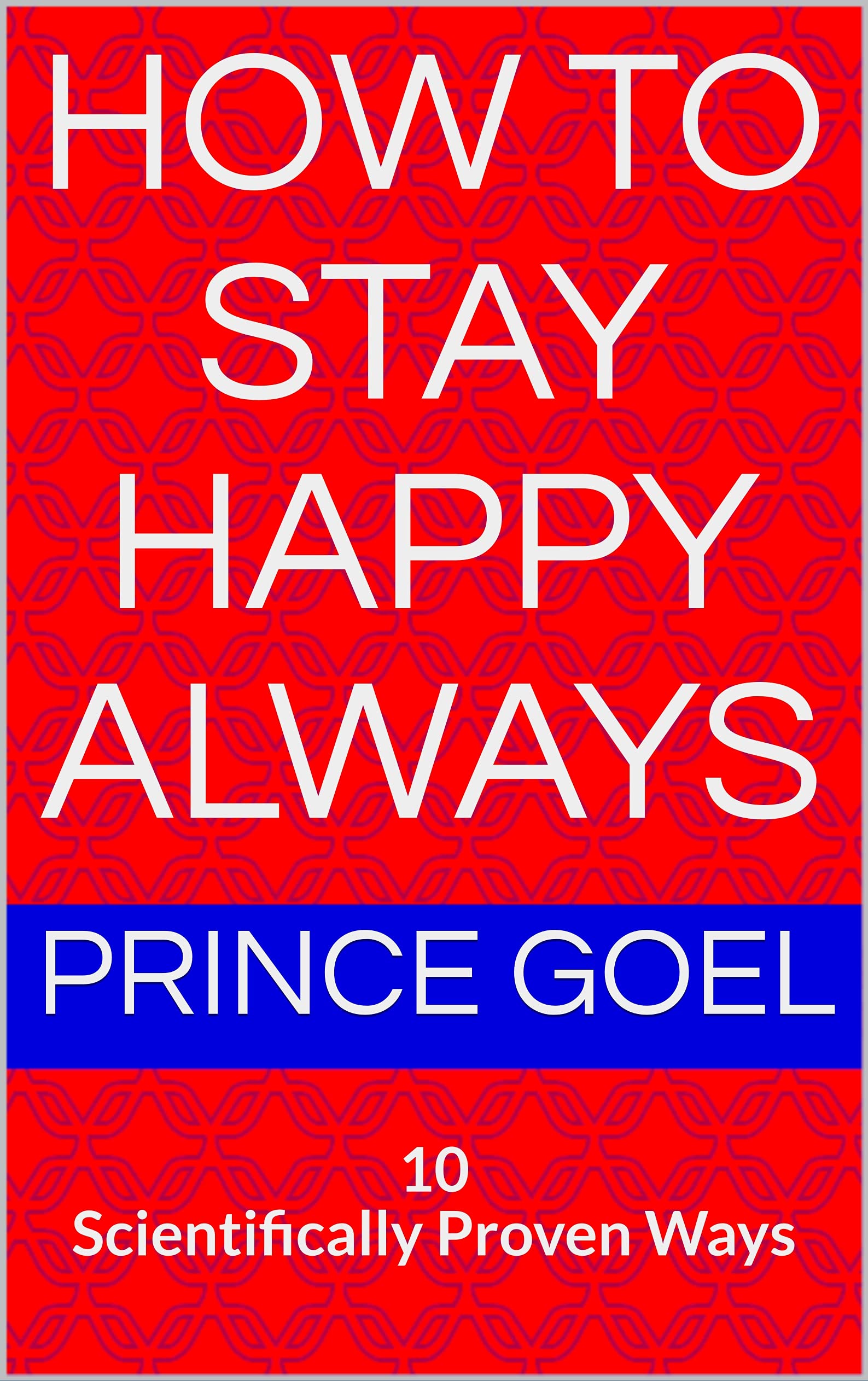 How To Stay Happy Always: 10 Scientifically Proven Ways by Prince Goel ...