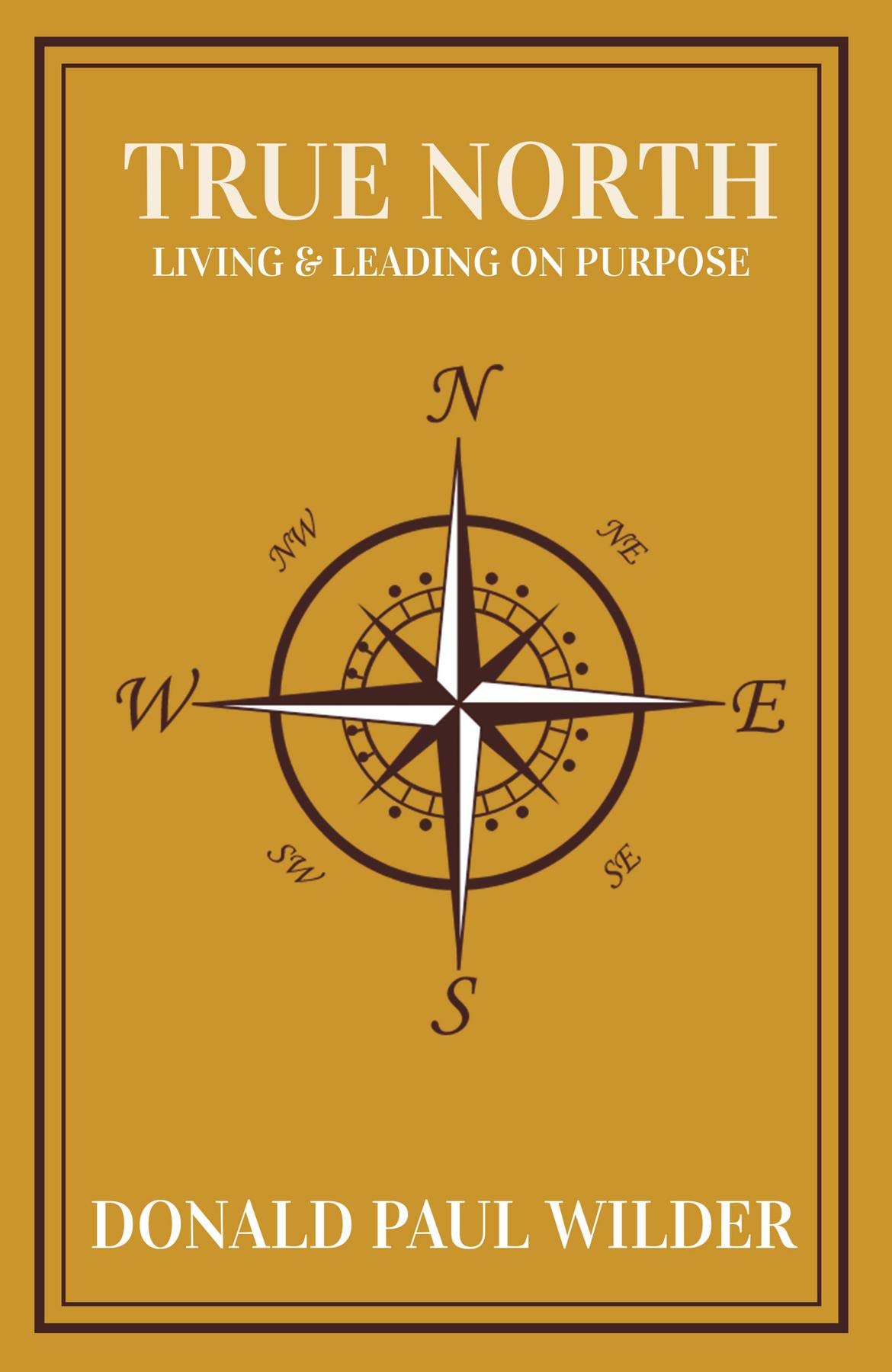 True North: Living and Leading On Purpose by Donald Wilder | Goodreads