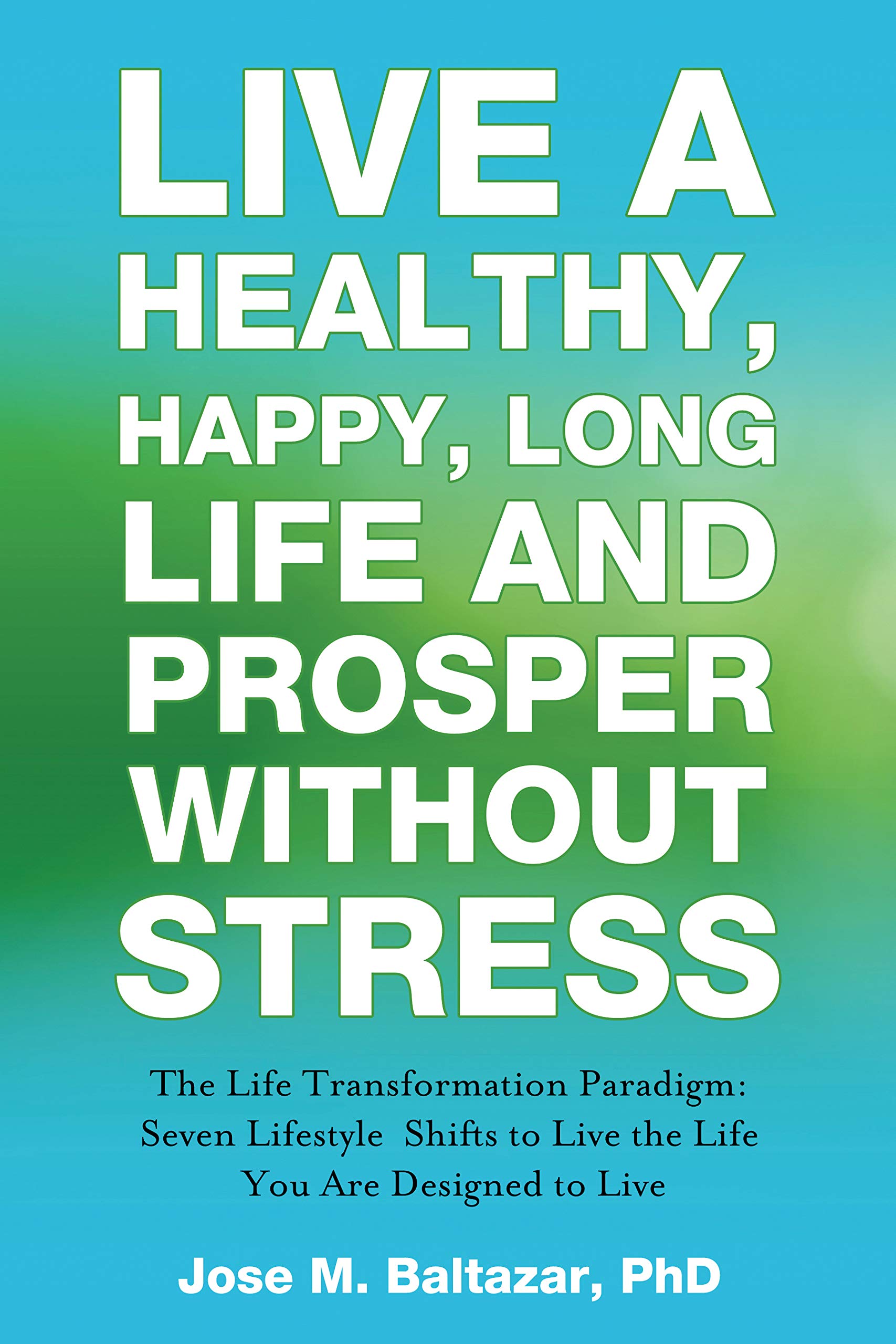 Live a Healthy, Happy, Long Life and Prosper Without Stress: The Life ...