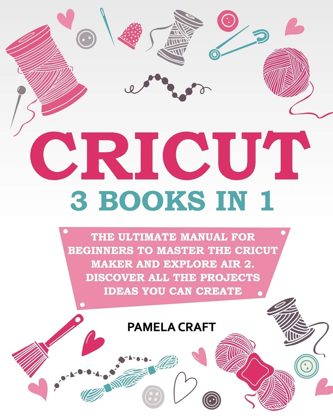 CRICUT: – The Ultimate Manual for Beginners to Master The Cricut Maker ...
