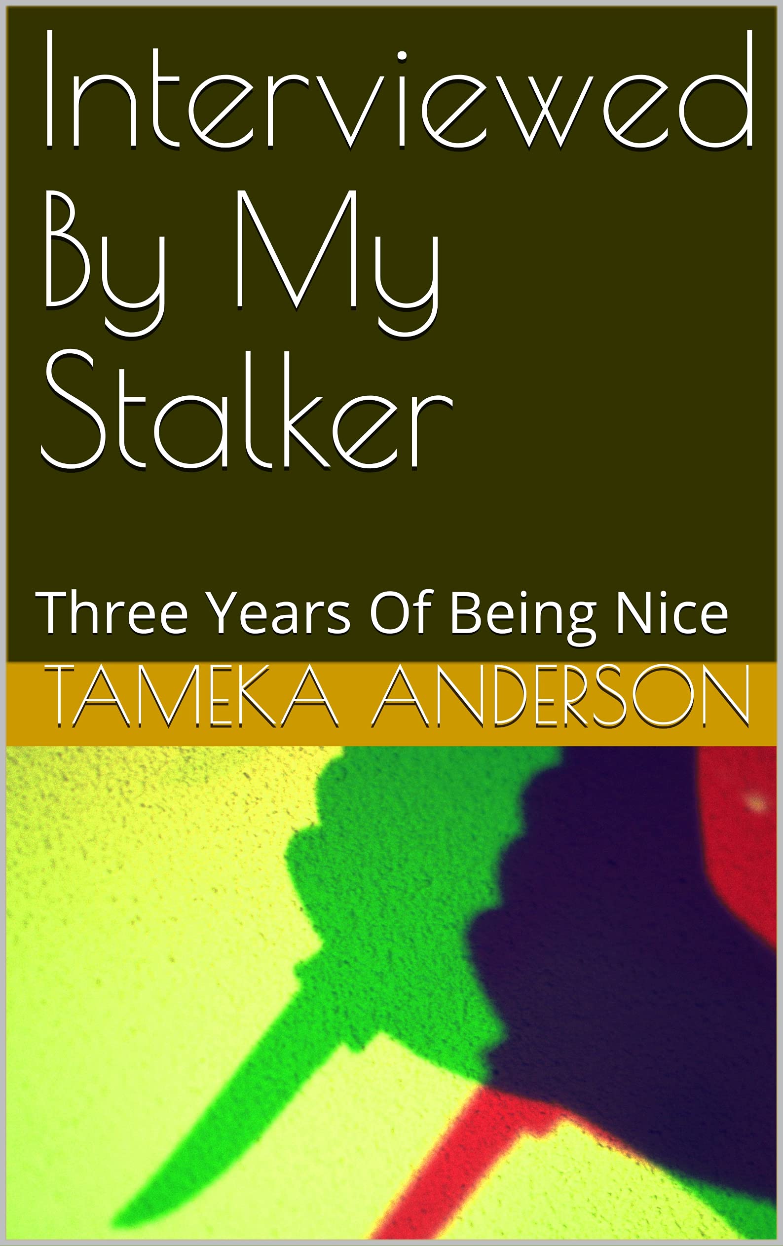 Interviewed By My Stalker: Three Years Of Being Nice by Tameka Anderson ...