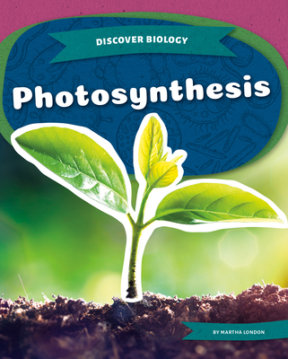 Photosynthesis (Discover Biology) by Martha London | Goodreads