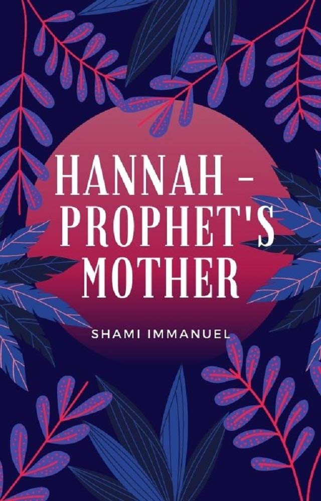 Hannah - Prophet's Mother (Women in the Bible) by Shami Immanuel ...