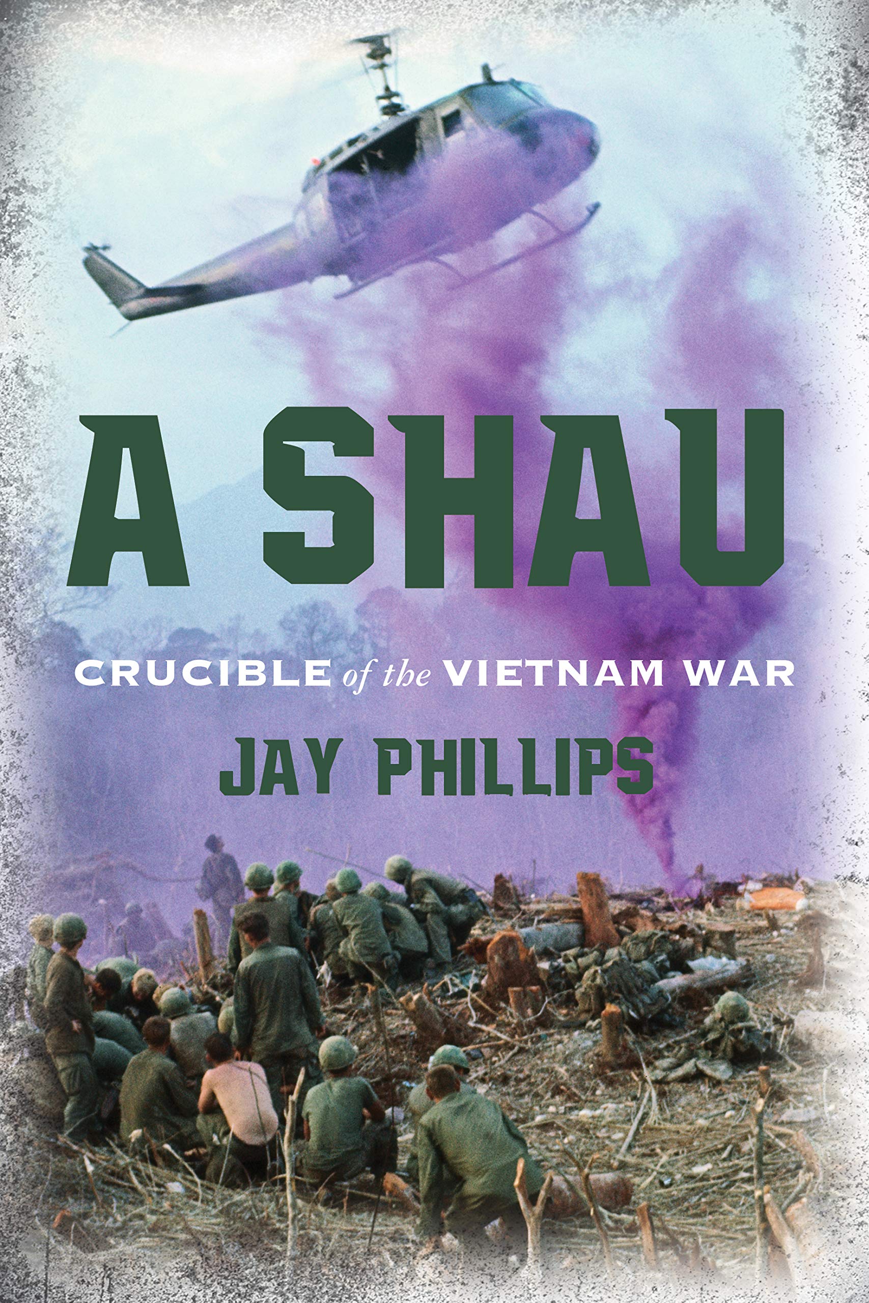 A Shau: Crucible of the Vietnam War by Jay Phillips | Goodreads