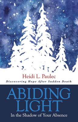 Abiding Light: In the Shadow of Your Absence by Heidi L Paulec | Goodreads