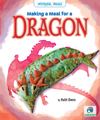 Making a Meal for a Dragon (Mythical Meals) by Ruth Owen | Goodreads