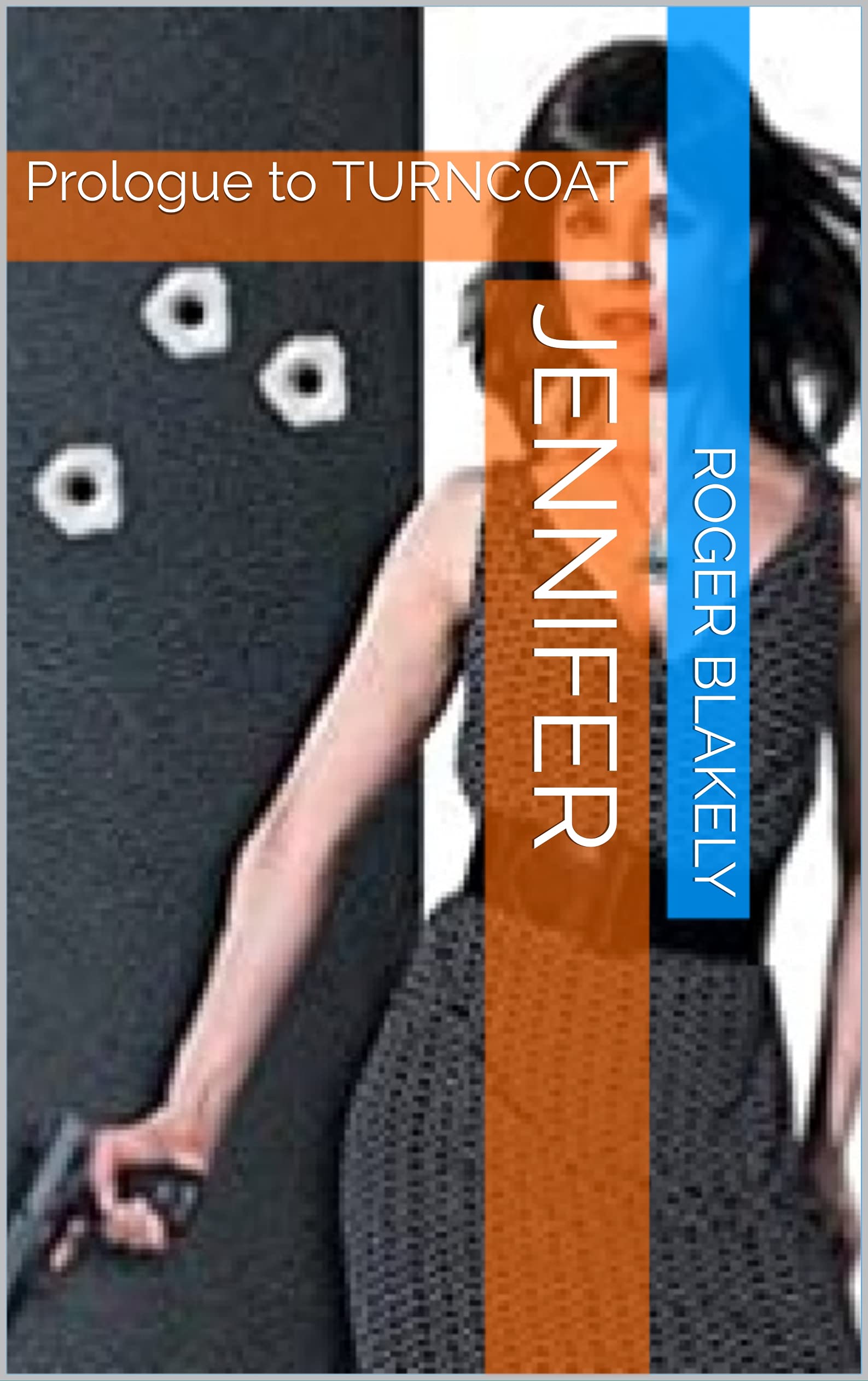 Jennifer: Prologue to Turncoat by Roger Blakely | Goodreads