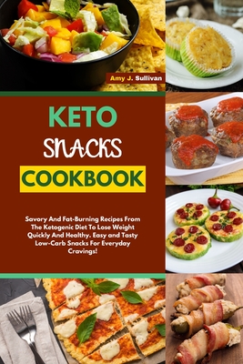 Keto Snacks Cookbook: Savory And Fat-Burning Recipes From The Ketogenic ...