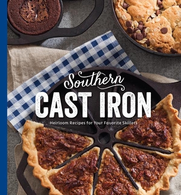Southern Cast Iron: Heirloom Recipes for Your Favorites Skillets by ...