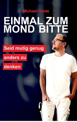 Einmal zum Mond bitte: Sei mutig genug, anders zu denken by Michael ...