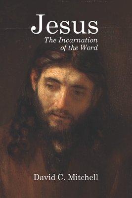 Jesus: The Incarnation of the Word by David C. Mitchell | Goodreads