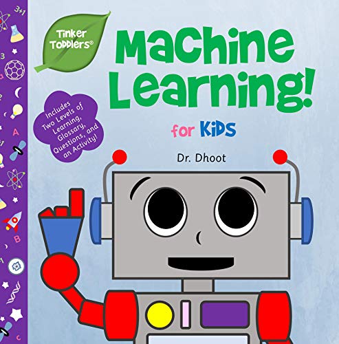 Machine Learning for Kids (Tinker Toddlers ) by Dr. Dhoot | Goodreads