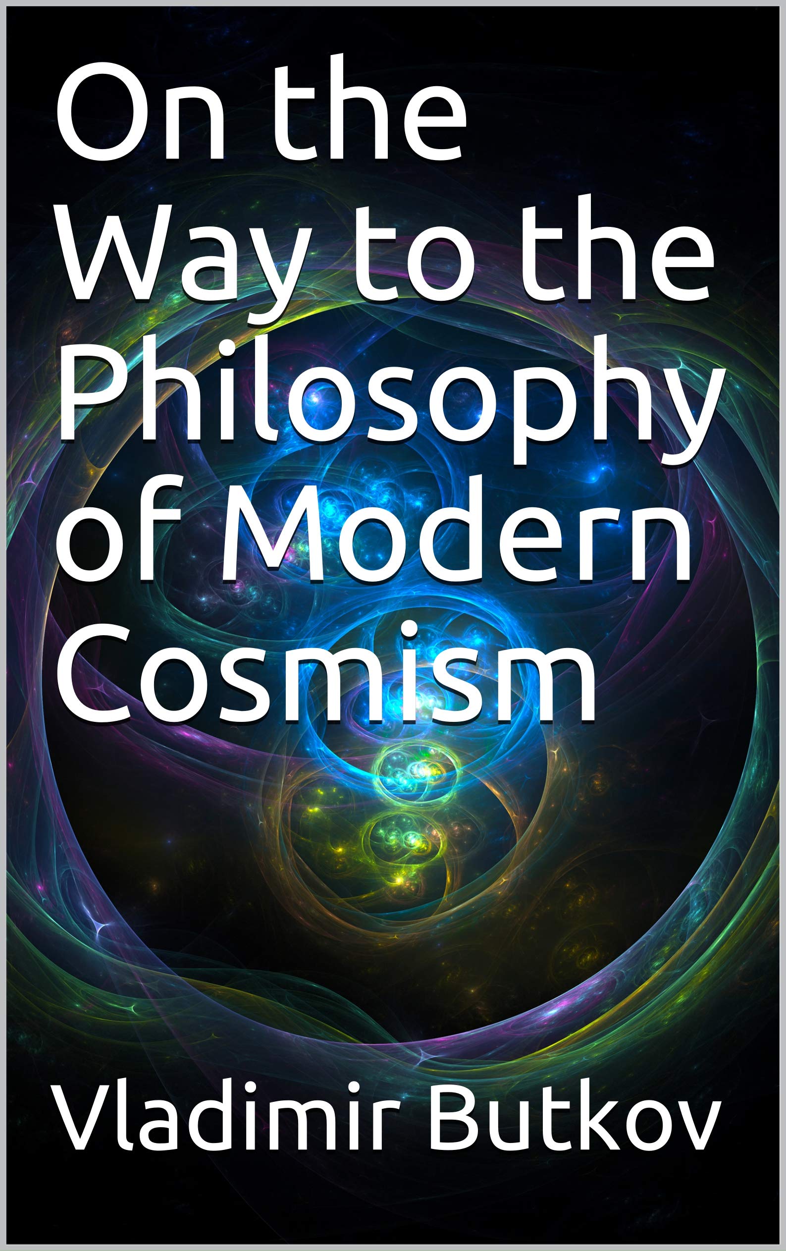 On the Way to the Philosophy of Modern Cosmism by Vladimir Butkov ...