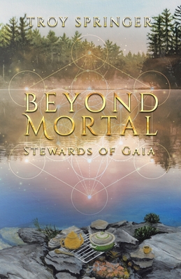 Beyond Mortal: Stewards of Gaia by Troy Springer | Goodreads