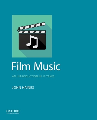 Film Music: An Introduction in 11 Takes by John Haines | Goodreads