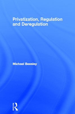 Privatization, Regulation and Deregulation by Michael Beesley | Goodreads