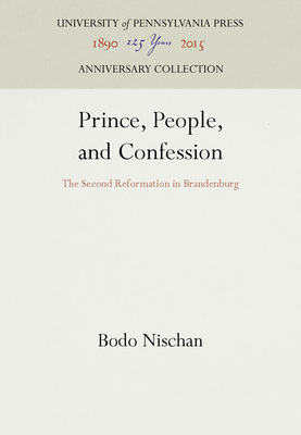 Prince, People, and Confession: The Second Reformation in Brandenburg ...