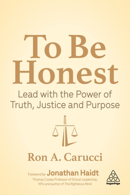 To Be Honest: Lead with the Power of Truth, Justice and Purpose by Ron ...