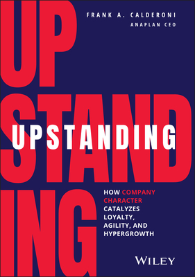 Upstanding: How Company Character Catalyzes Loyalty, Agility, and ...