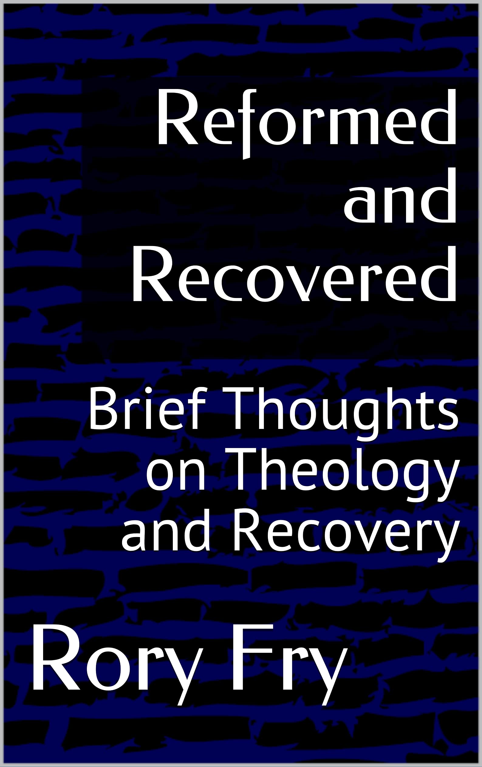 Reformed and Recovered: Brief Thoughts on Theology and Recovery by Rory ...