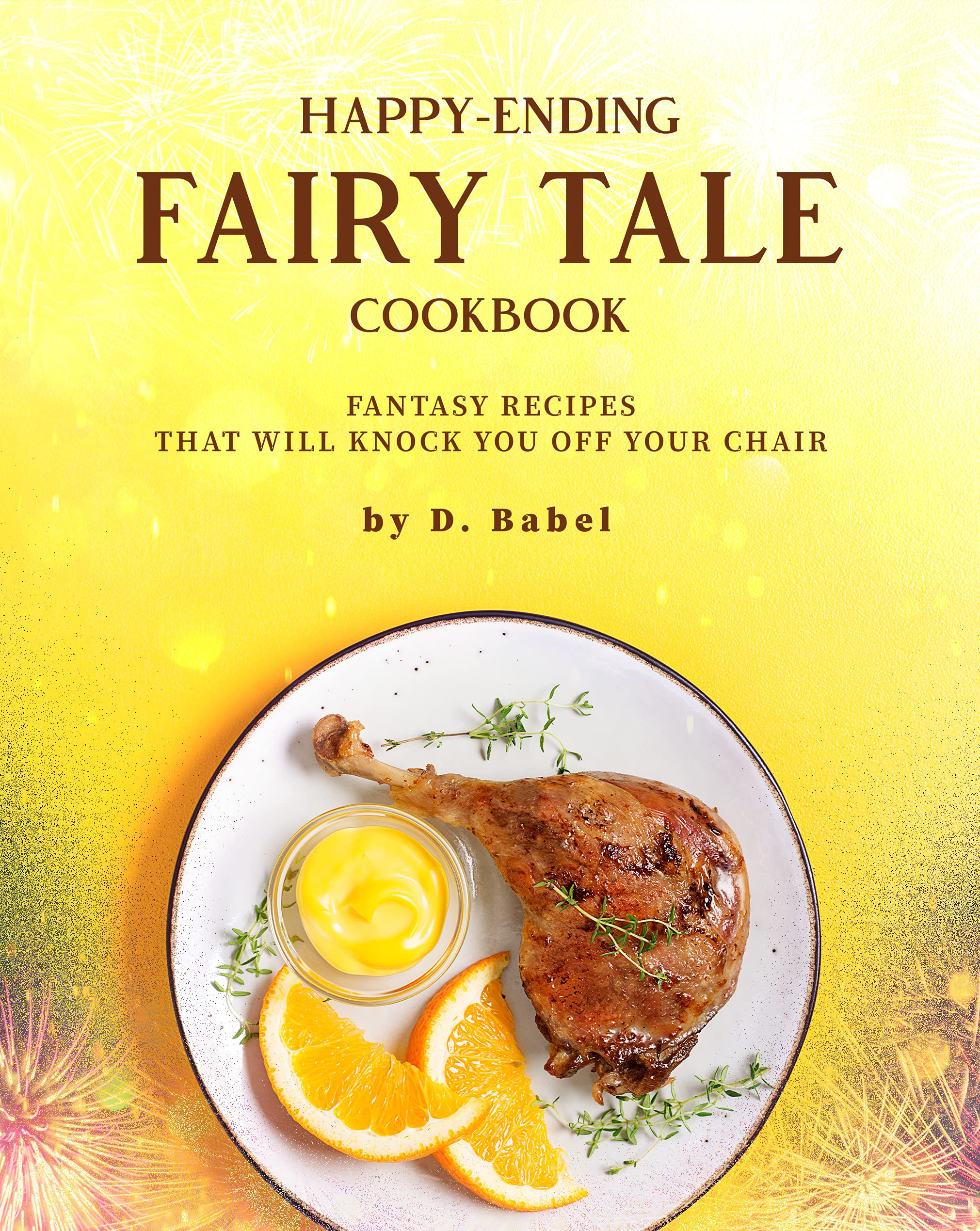 Happy-Ending Fairy Tale Cookbook: Fantasy Recipes that will Knock You ...