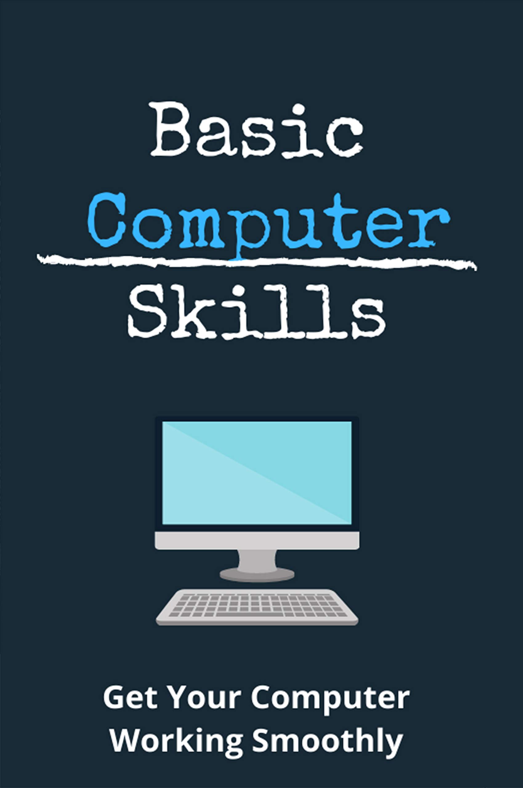 Basic Computer Skills: Get Your Computer Working Smoothly: Computer ...