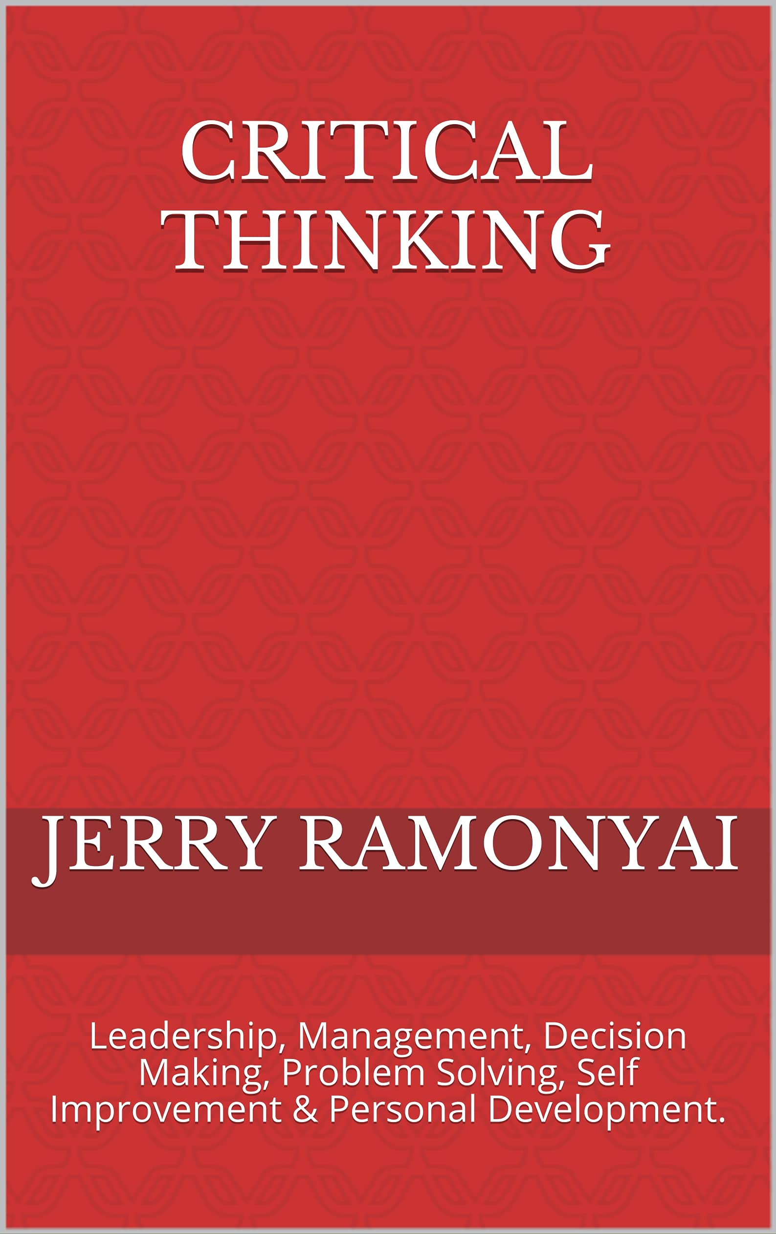 Critical Thinking: Leadership, Management, Decision Making, Problem ...