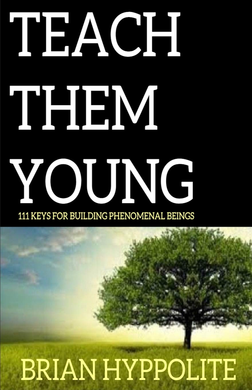 Teach Them Young: 111 Keys to Building Phenomenal Beings by Brian ...