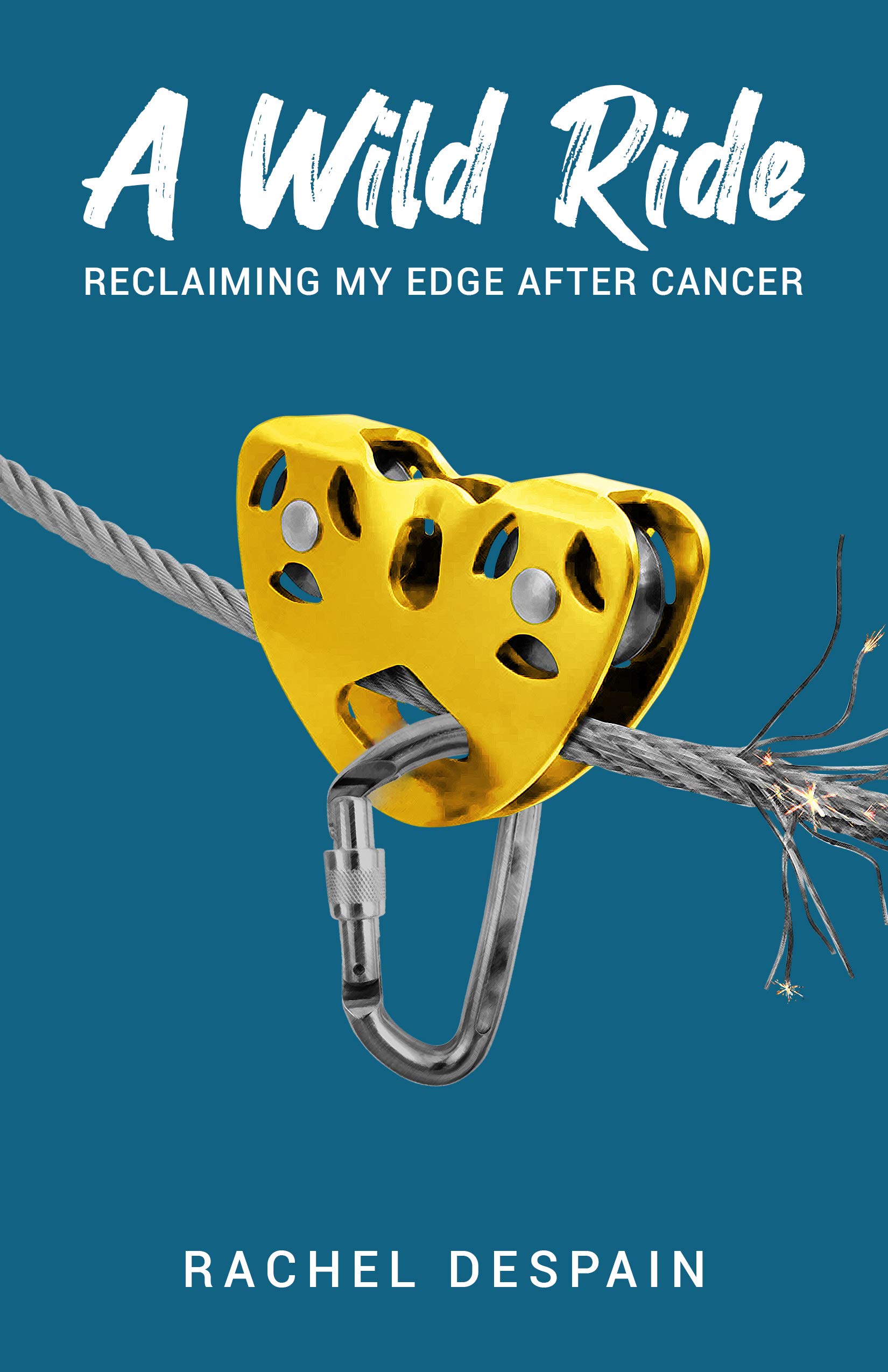 A Wild Ride: RECLAIMING MY EDGE AFTER CANCER by Rachel DeSpain | Goodreads