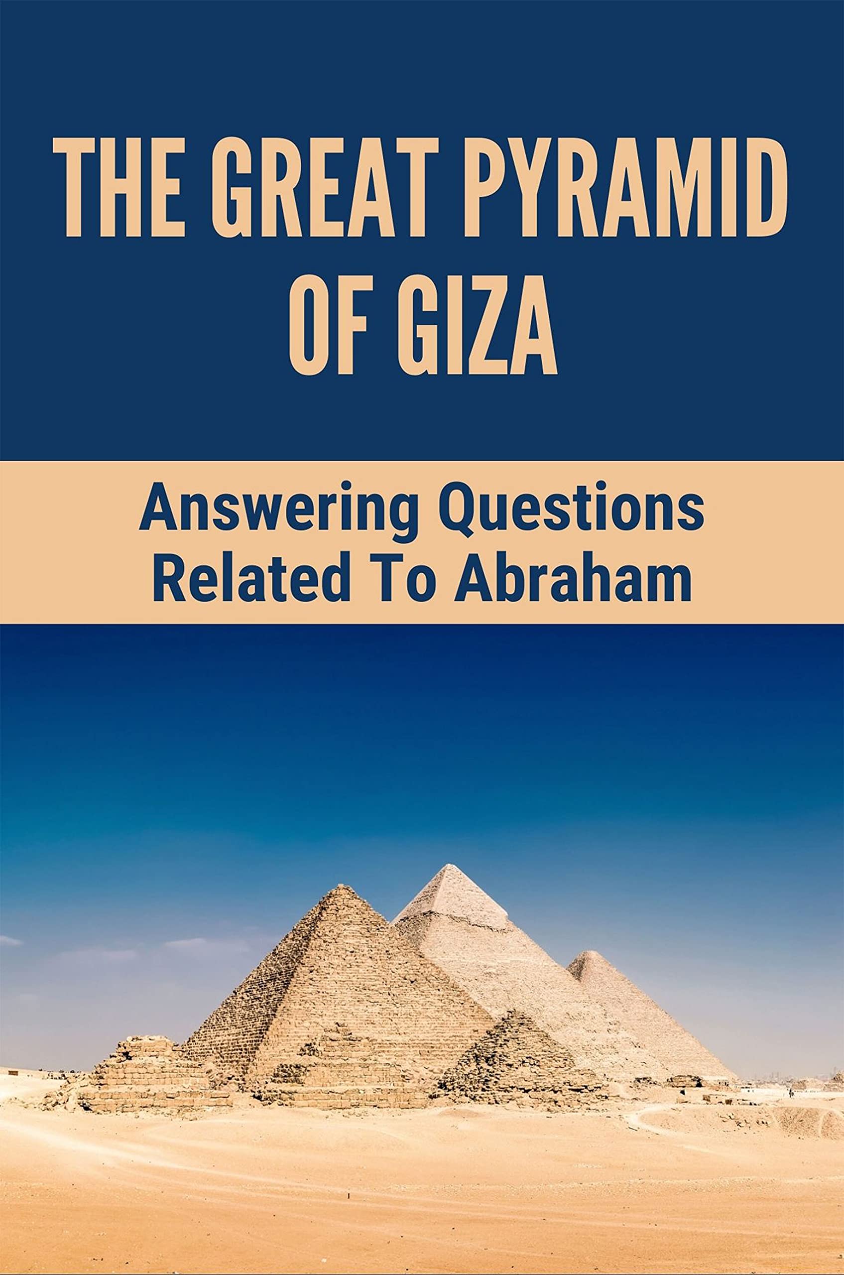 The Great Pyramid Of Giza: Answering Questions Related To Abraham: The ...