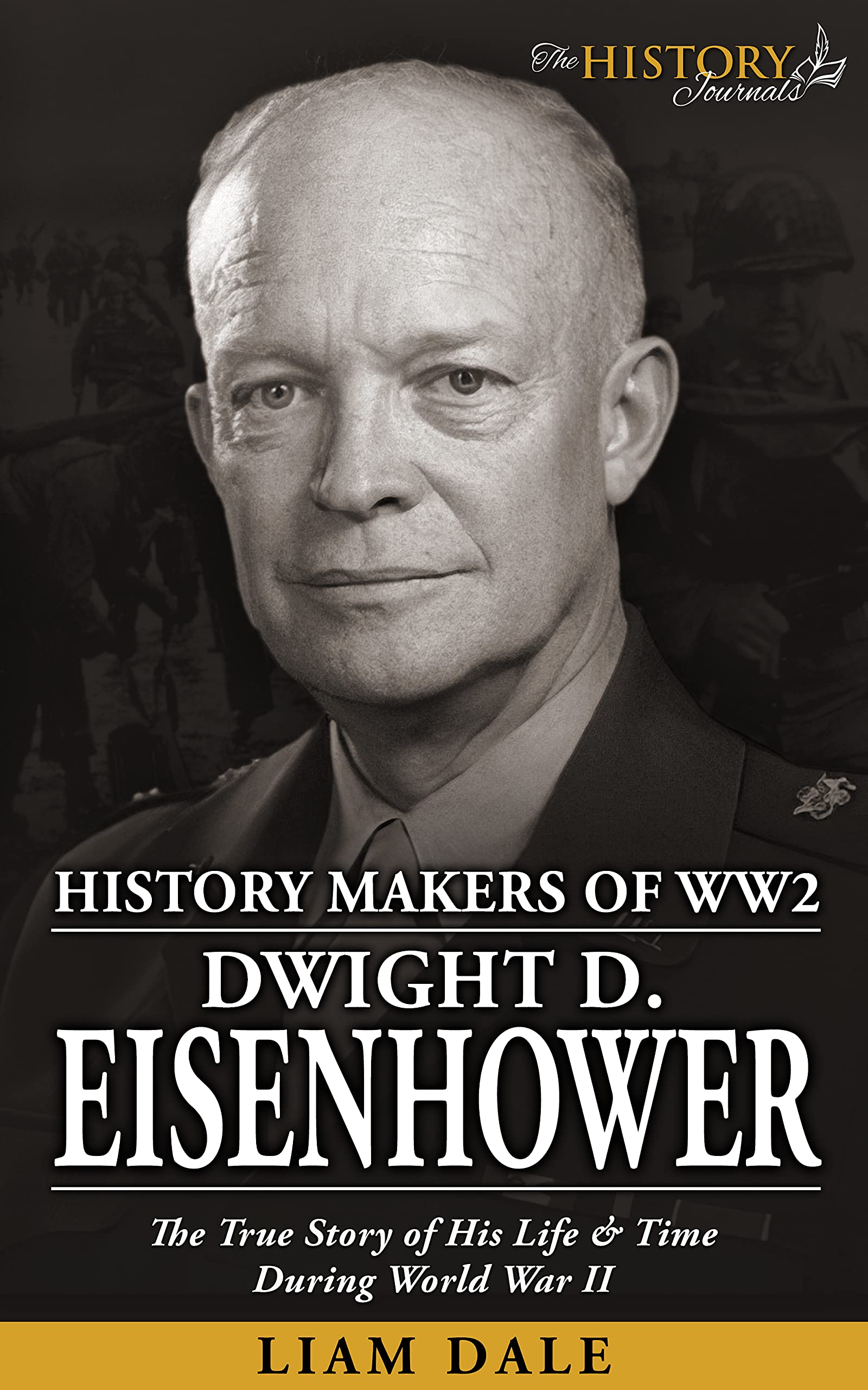 DWIGHT D. EISENHOWER: The True Story of his Life & Time During World ...