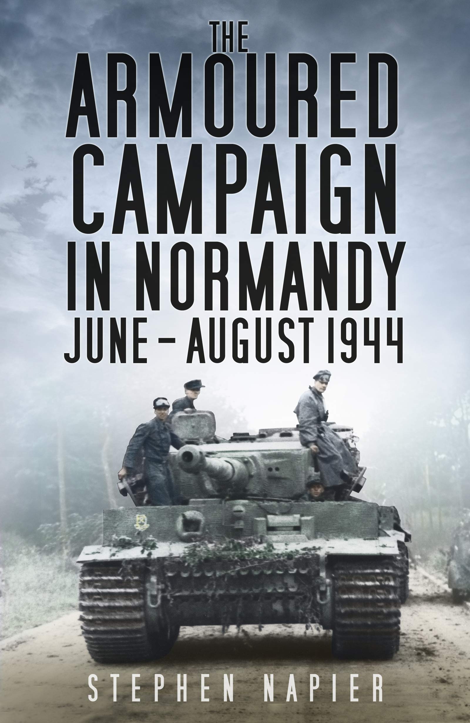 The Armoured Campaign in Normandy: June - August 1944 by Stephen Napier ...
