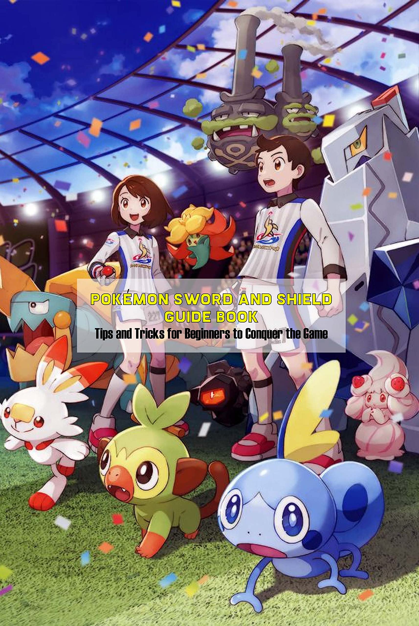 Pokémon Sword and Shield Guide Book: Tips and Tricks for Beginners to ...
