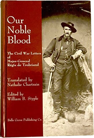 Our Noble Blood: The Civil War Letters of General Regis De Trobriand by ...