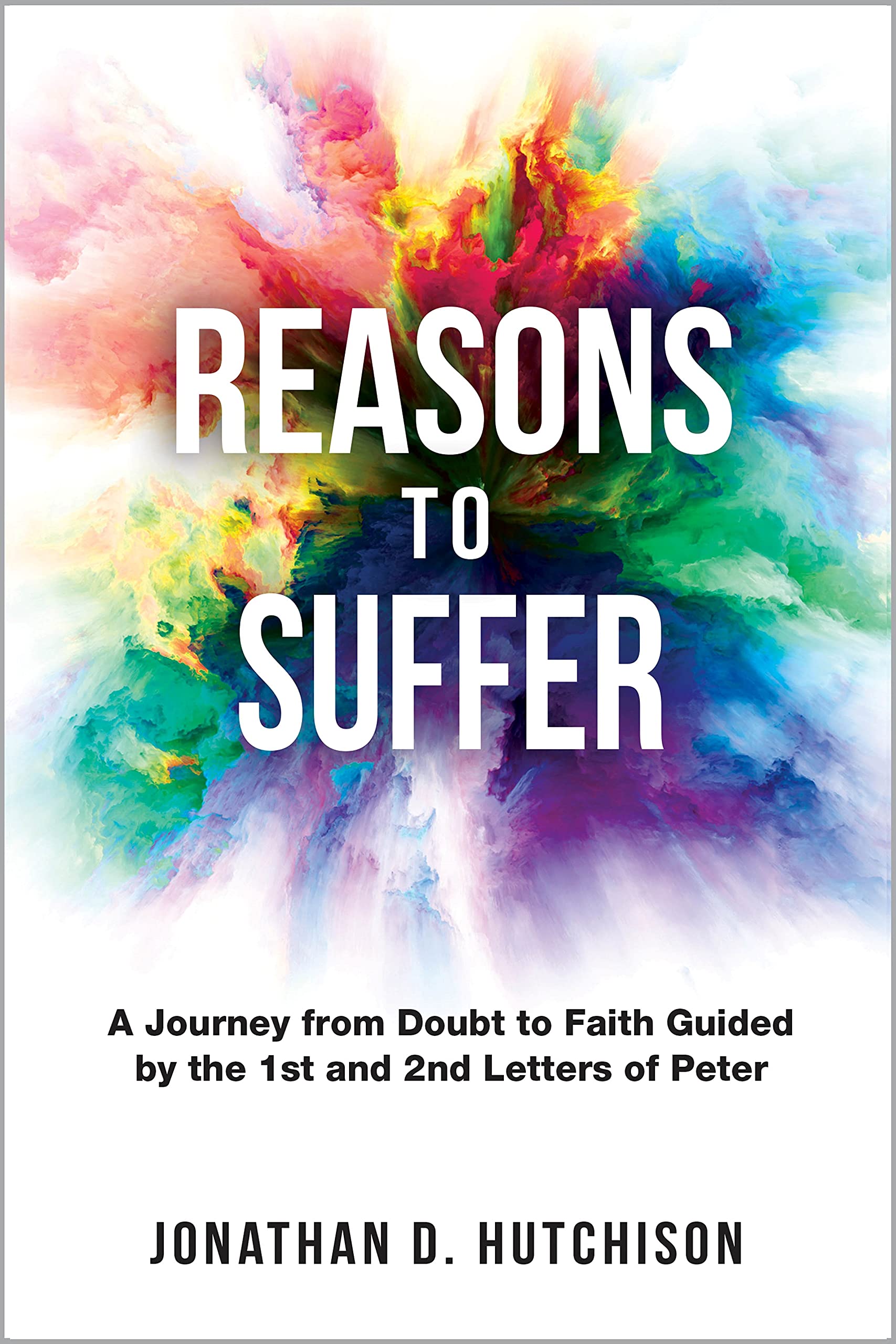 Reasons to Suffer: A Journey from Doubt to Faith Guided by the 1st and ...