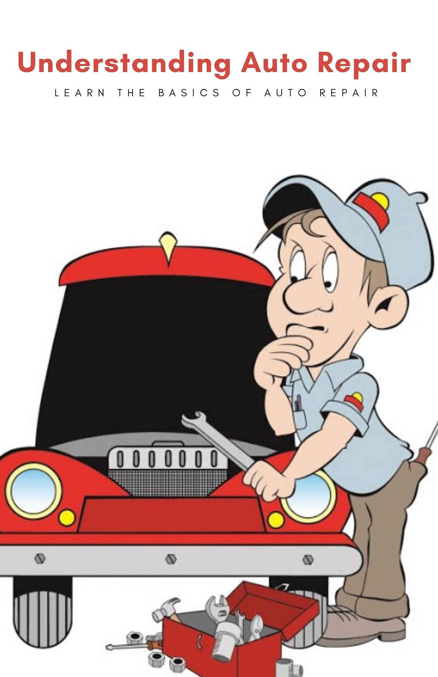 Understanding Auto Repair: Learn the Basics of Auto Repair by Akalia ...