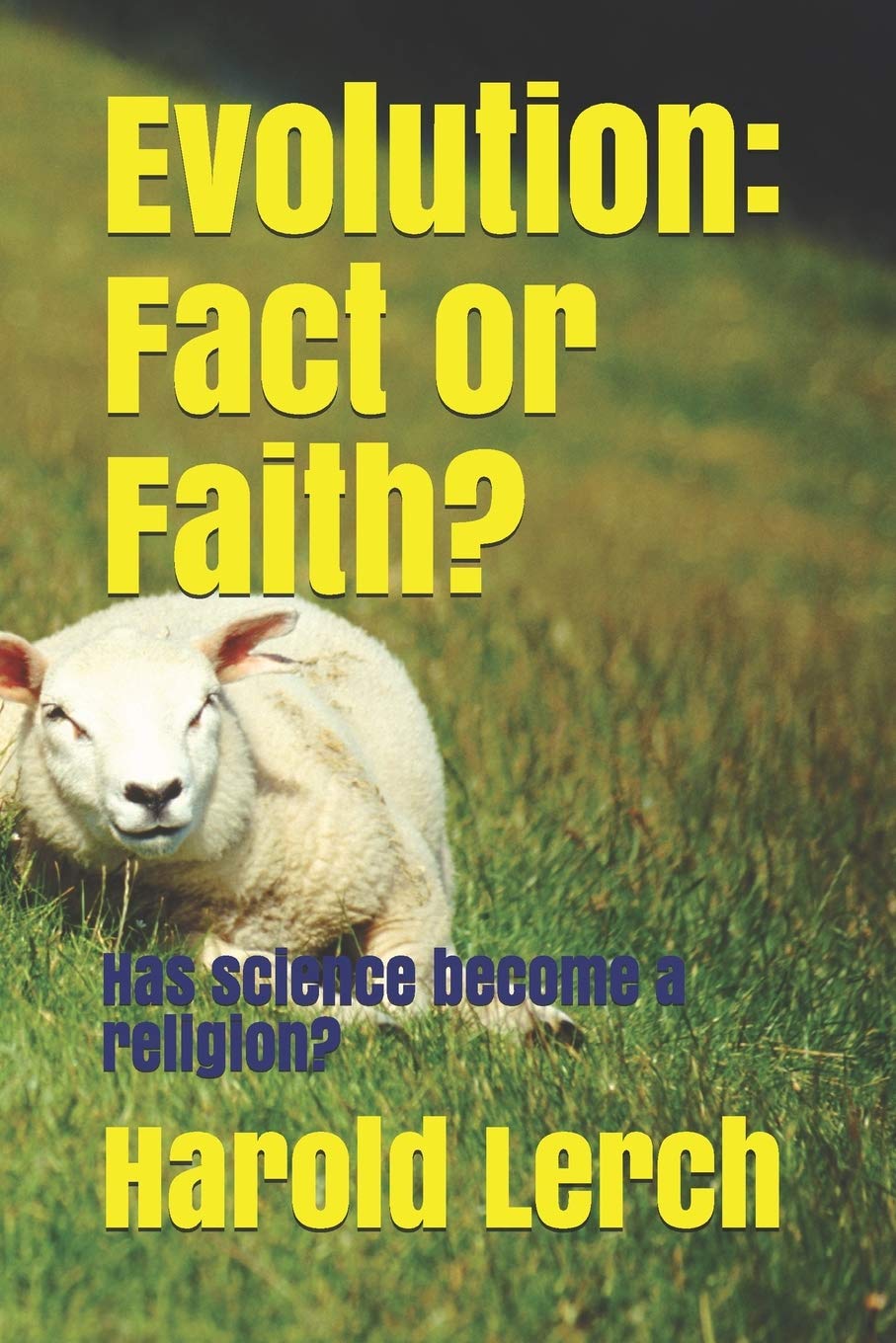Evolution: Fact or Faith?: Has science become a religion? by Harold ...