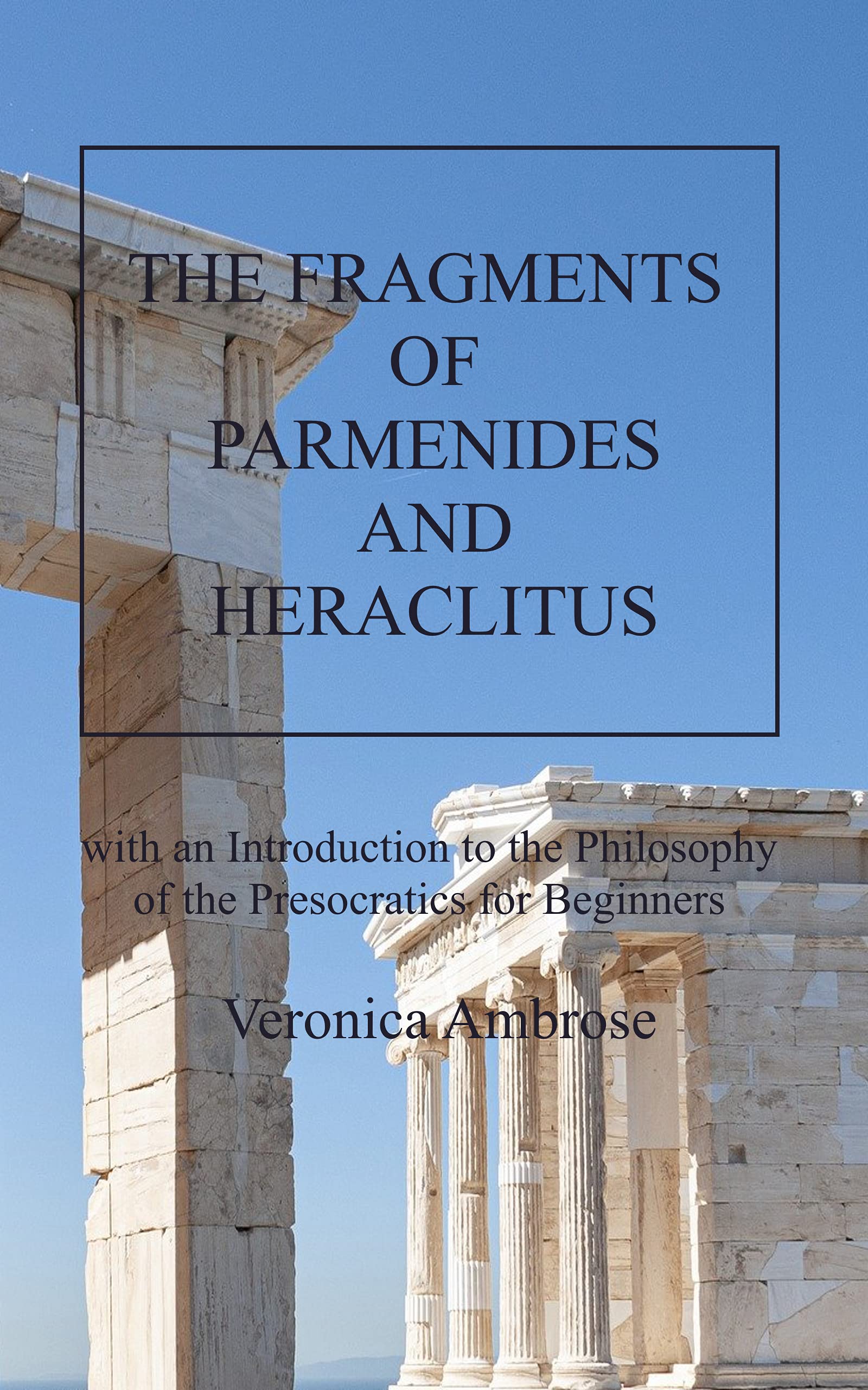 The Fragments of Parmenides and Heraclitus with an Introduction to the ...