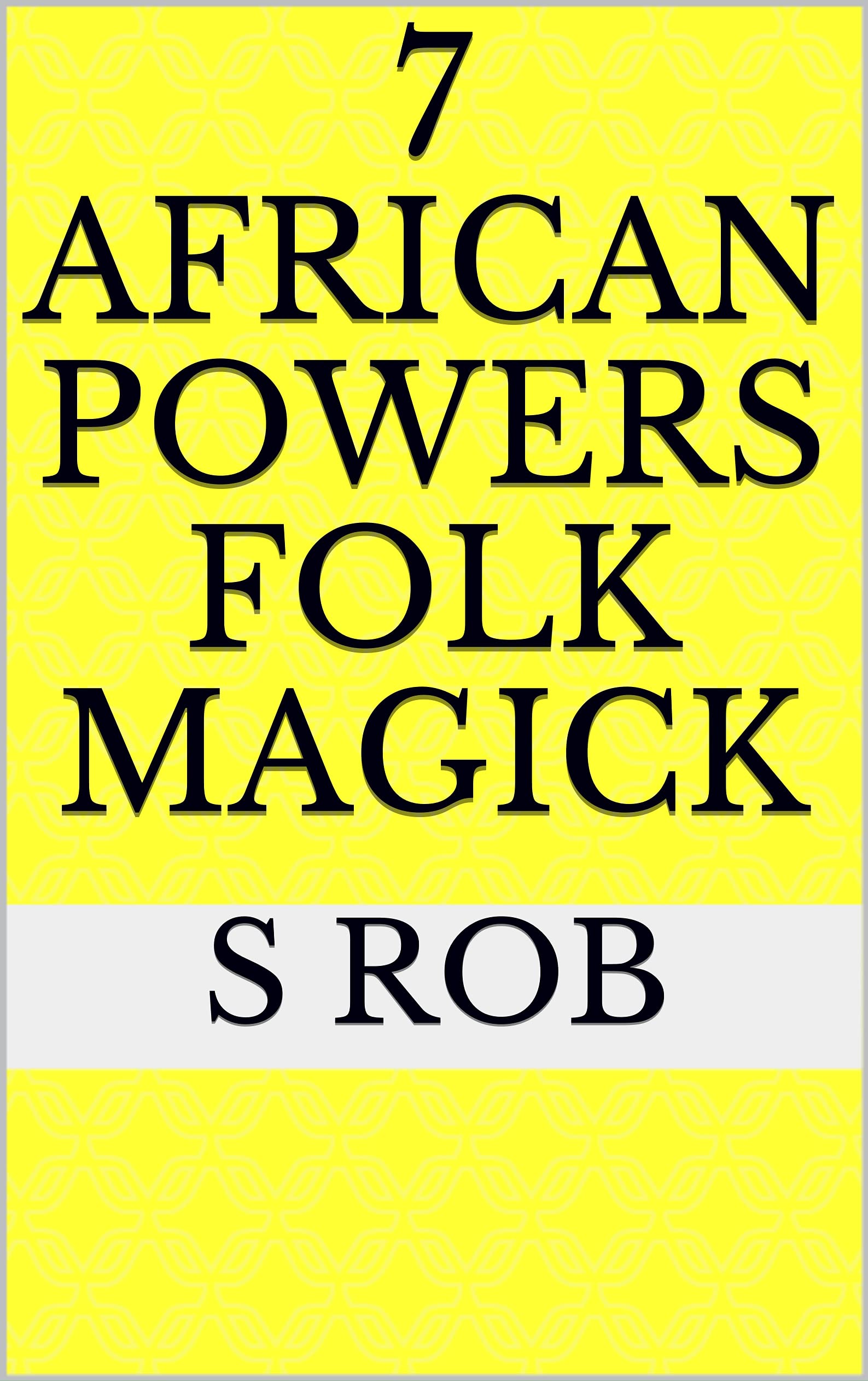 7 African Powers Folk Magick by S. Rob | Goodreads