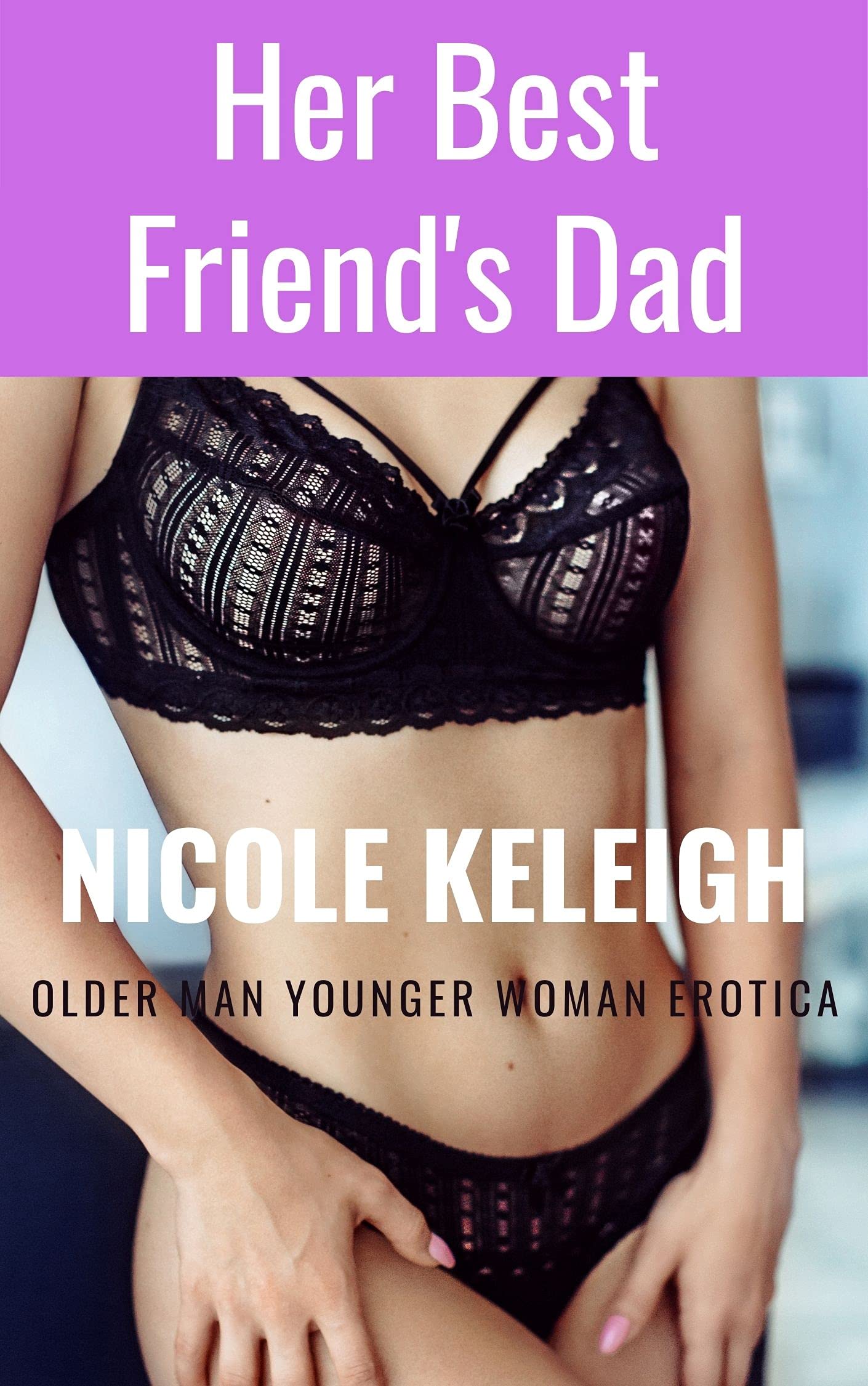 Her Best Friend's Dad: Older Man Younger Woman Erotica by Nicole Keleigh | Goodreads